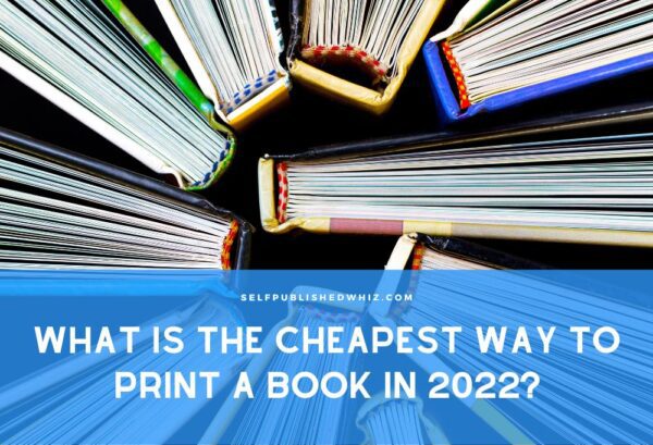 what-is-the-cheapest-way-to-print-a-book-in-2022-selfpublished-whiz